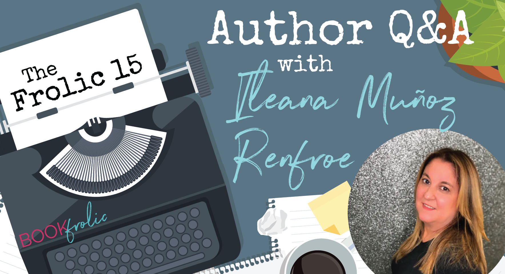 The Frolic 15: Author Q&A with Ileana Muñoz Renfroe * book frolic